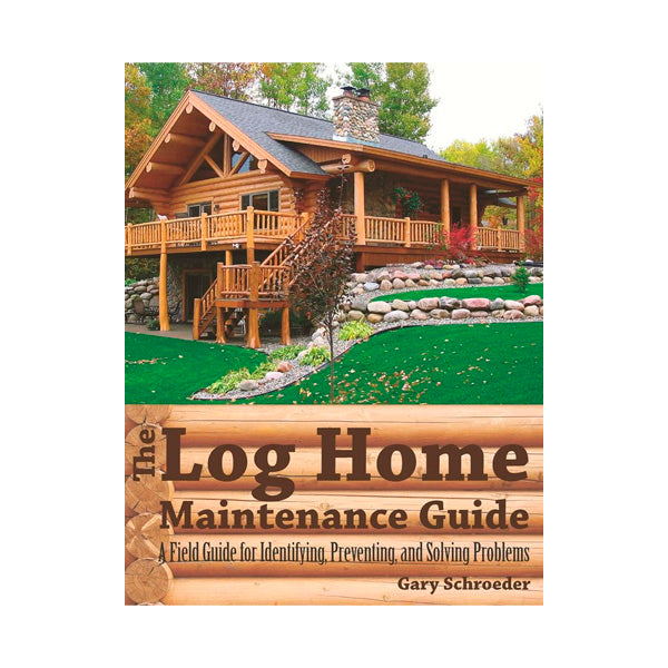The Log Home Maintenance Guide - Timeless Wood Care